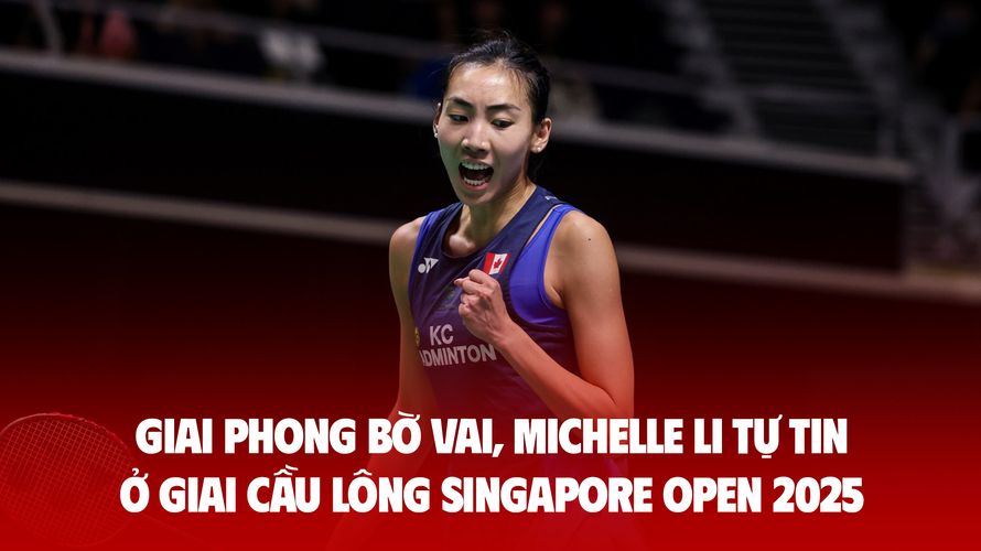 Giải phóng bờ vai, Michelle Li tự tin ở Giải cầu lông Singapore Open ...